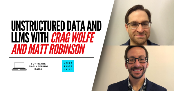 Unstructured Data and LLMs with Crag Wolfe and Matt Robinson - Software Engineering Daily