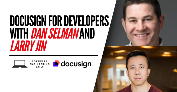 Docusign for Developers with Dan Selman and Larry Jin - Software Engineering Daily