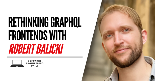 Rethinking GraphQL Frontends with Robert Balicki - Software Engineering ...
