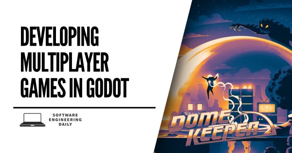 Developing Multiplayer Games in Godot - Software Engineering Daily